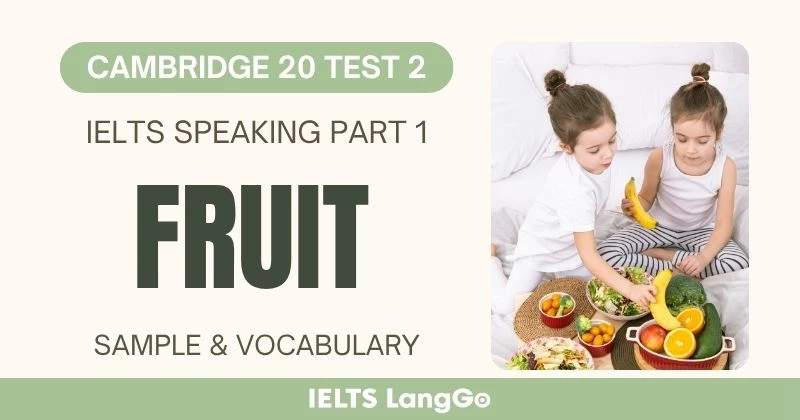 Giải đề Cambridge 20 Test 2 IELTS Speaking Part 1 topic Fruit